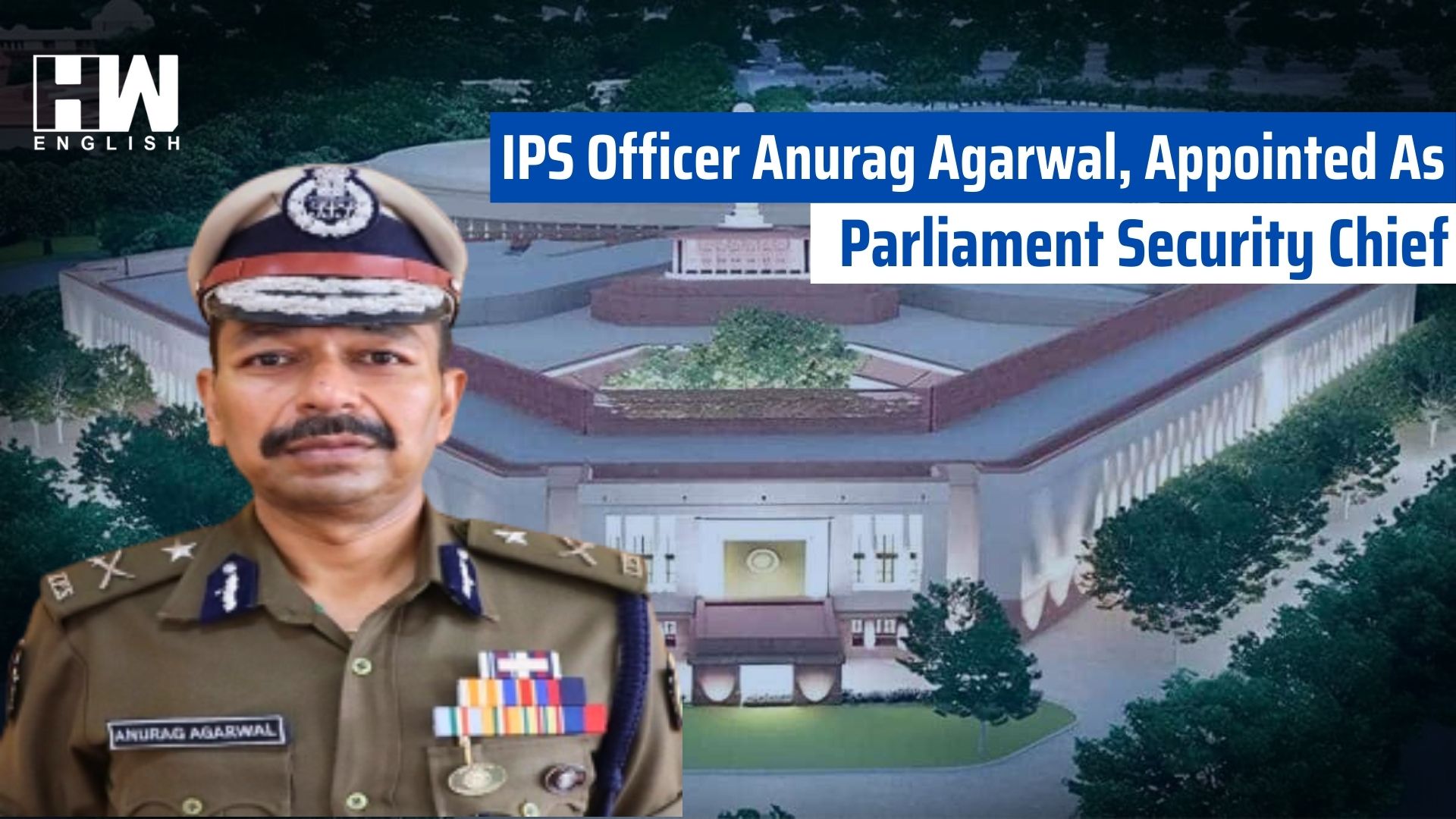 IPS Officer Anurag Agarwal, Appointed As Parliament Security Chief - HW ...