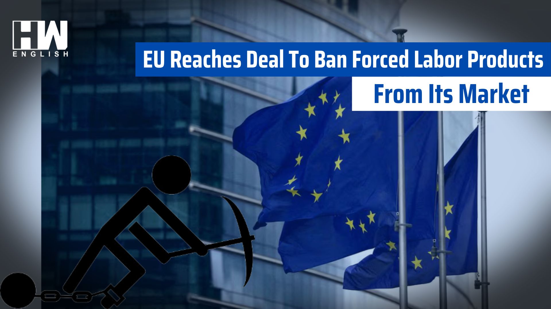 EU Reaches Deal To Ban Forced Labor Products From Its Market - HW News ...
