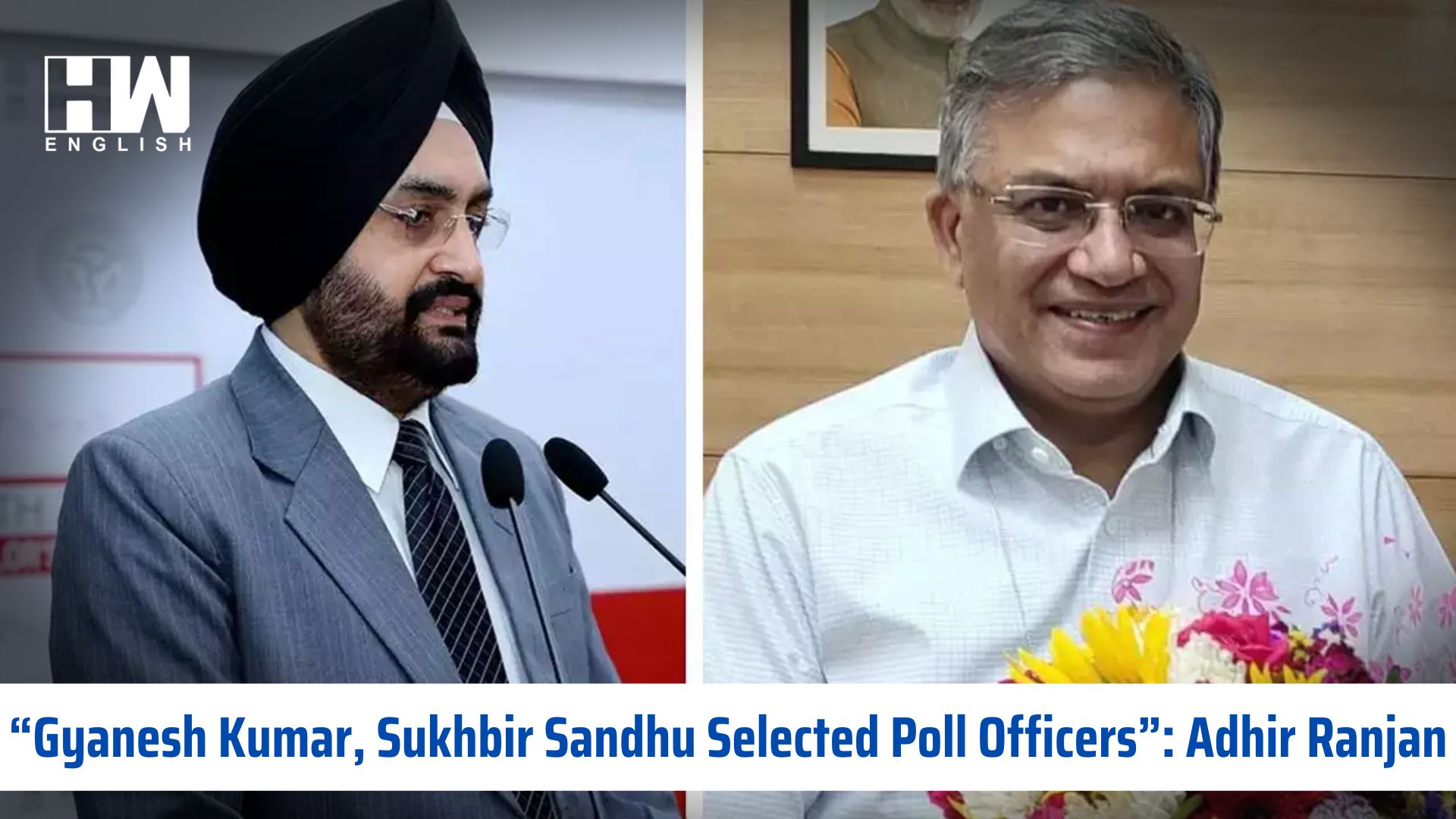 “Gyanesh Kumar, Sukhbir Sandhu Are Selected Poll Officers”: Adhir ...