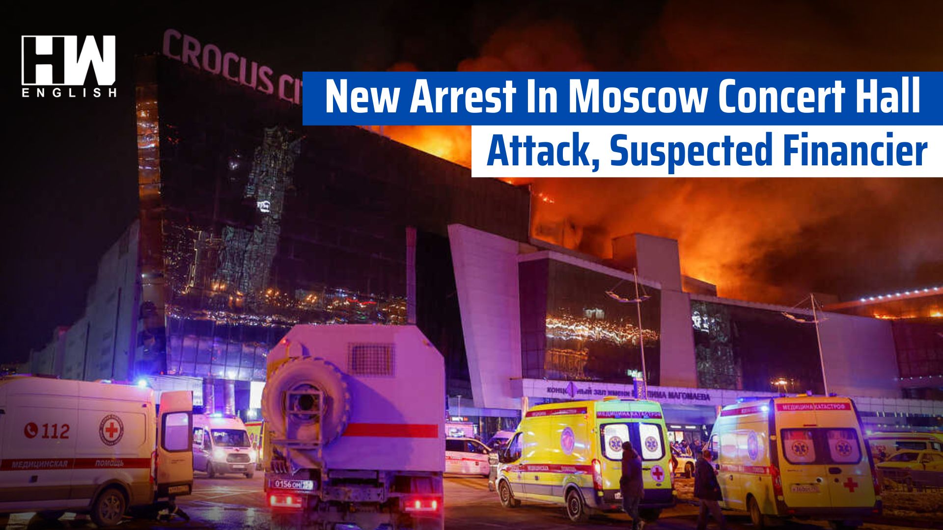 New Arrest In Moscow Concert Hall Attack, Suspected Financier - HW News ...